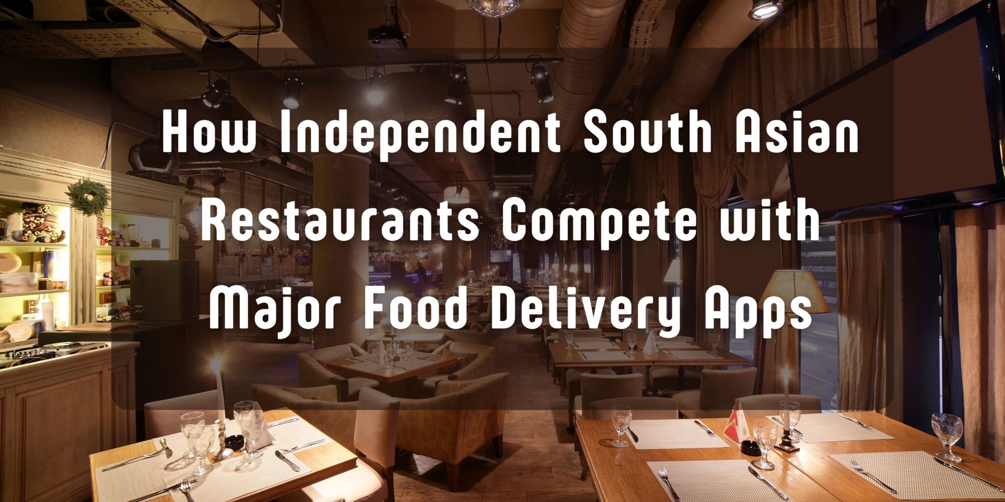 How Independent South Asian Restaurants Compete with Major Food ...